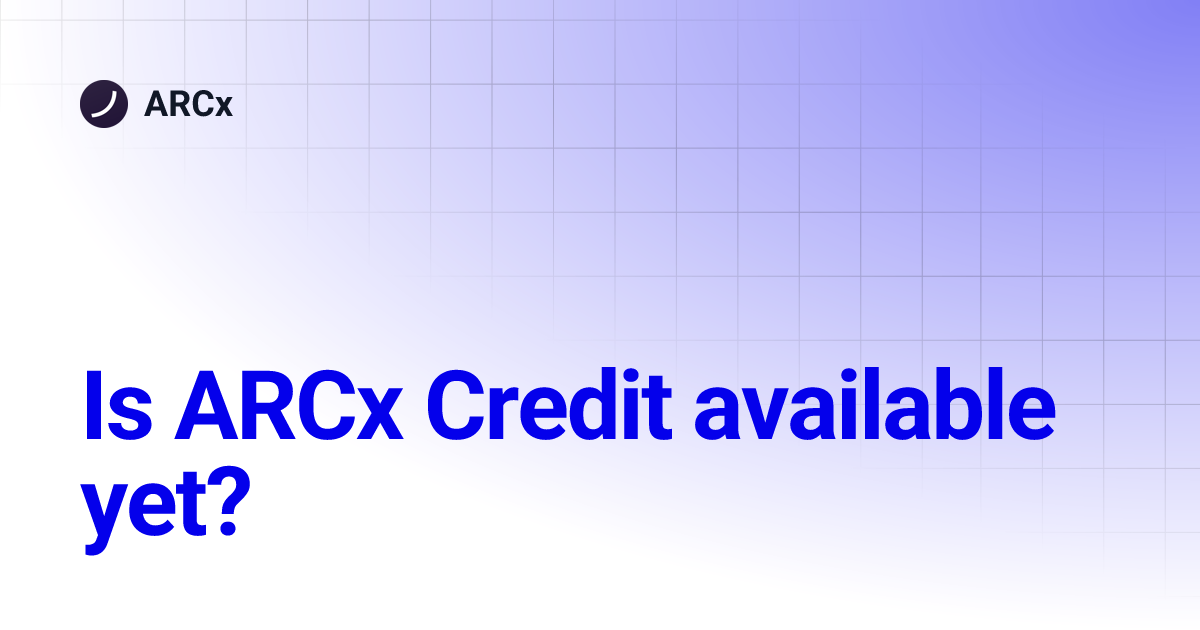 Is ARCx Credit available yet? | ARCx